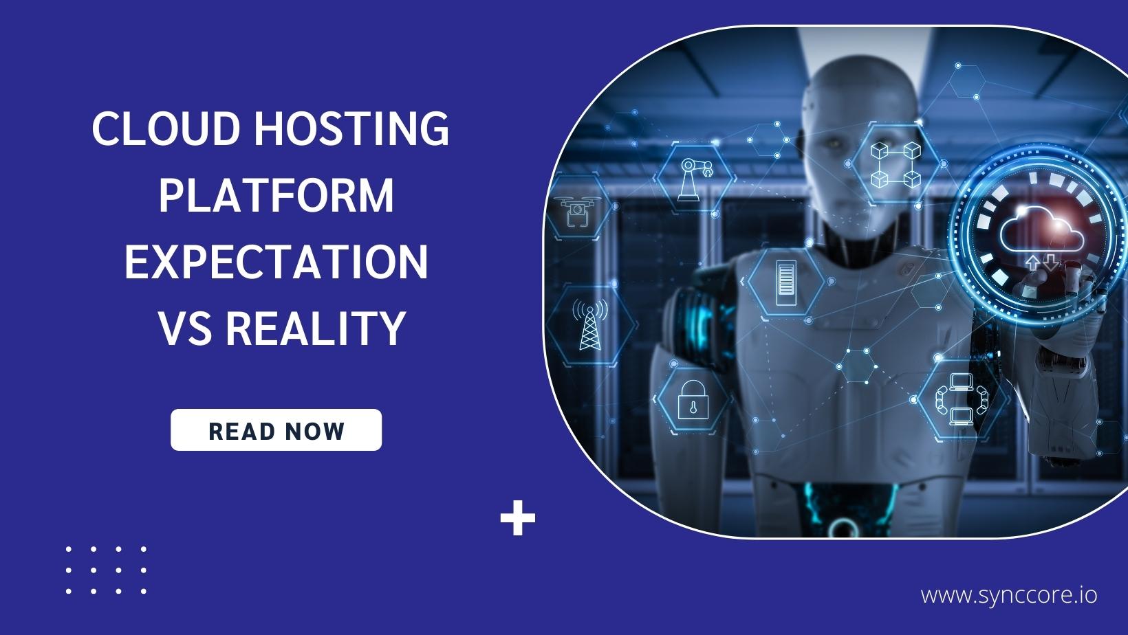 Cloud Hosting Platform Expectation VS Reality - SyncCore Cloud Blog