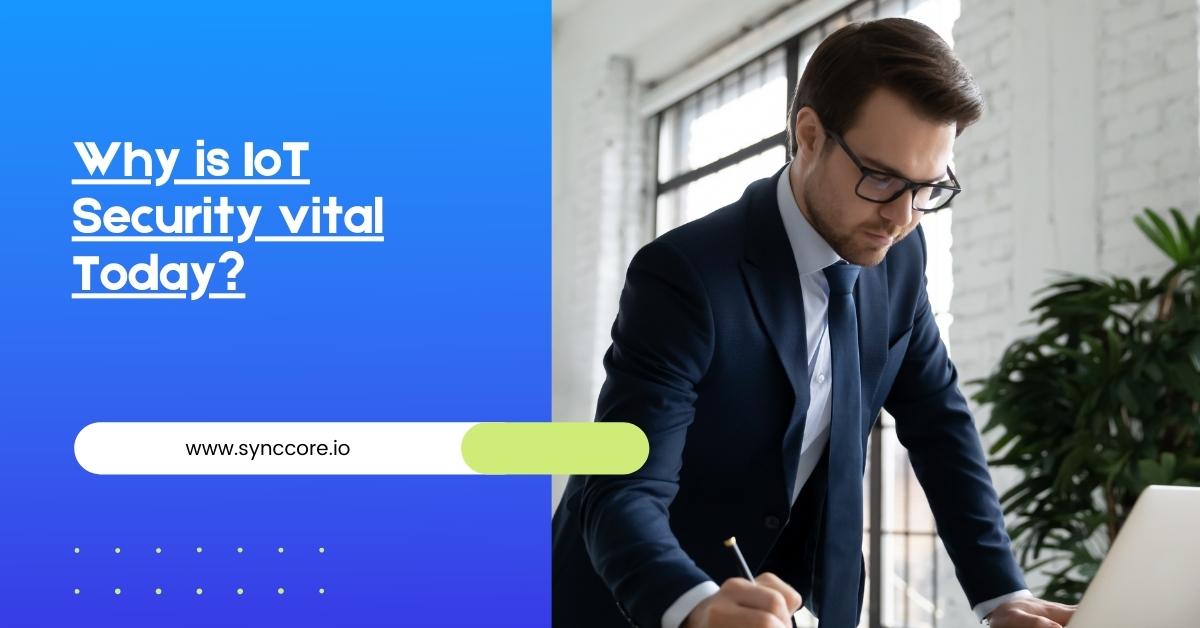 Why is IoT Security vital Today? - SyncCore Cloud Blog