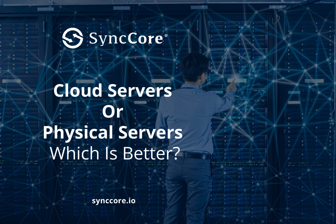 Cloud Servers or Physical Servers: Which Is Better? - SyncCore Cloud Blog