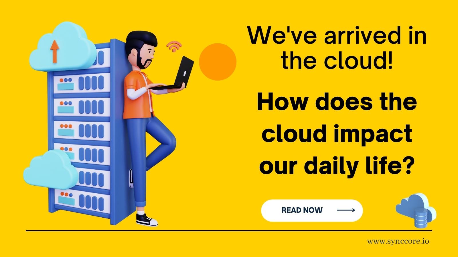 We've arrived in the cloud! How does the cloud impact our daily life ...