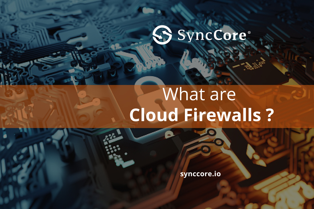 What are Cloud Firewalls - SyncCore Cloud Blog