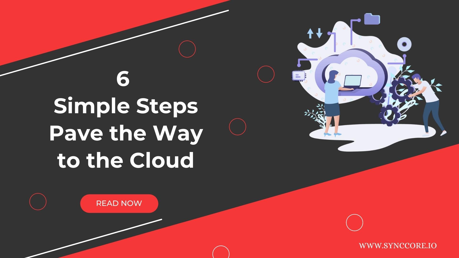 6 Simple Steps Pave the Way to the Cloud - SyncCore Cloud Blog