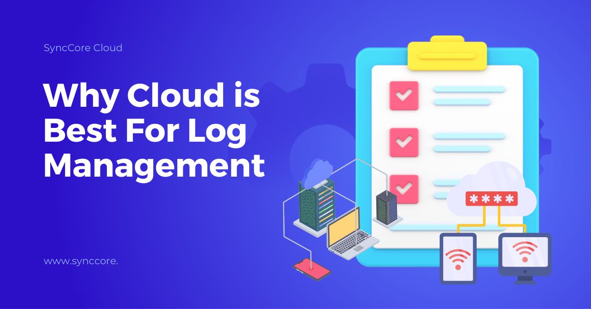 Why Cloud is Best For Log Management - SyncCore Cloud Blog